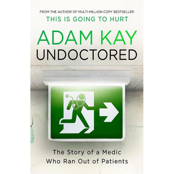 Undoctored: The Story of a Medic Who Ran Out of Patients/Adam Kay ...